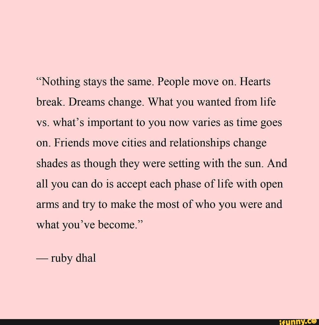 "Nothing stays the same. People move on. Hearts break. Dreams change ...
