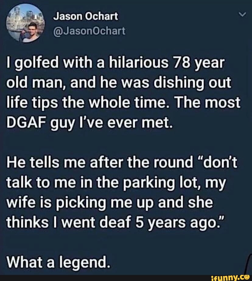 Jason Ochart I golfed with a hilarious 78 year old man, and he was ...
