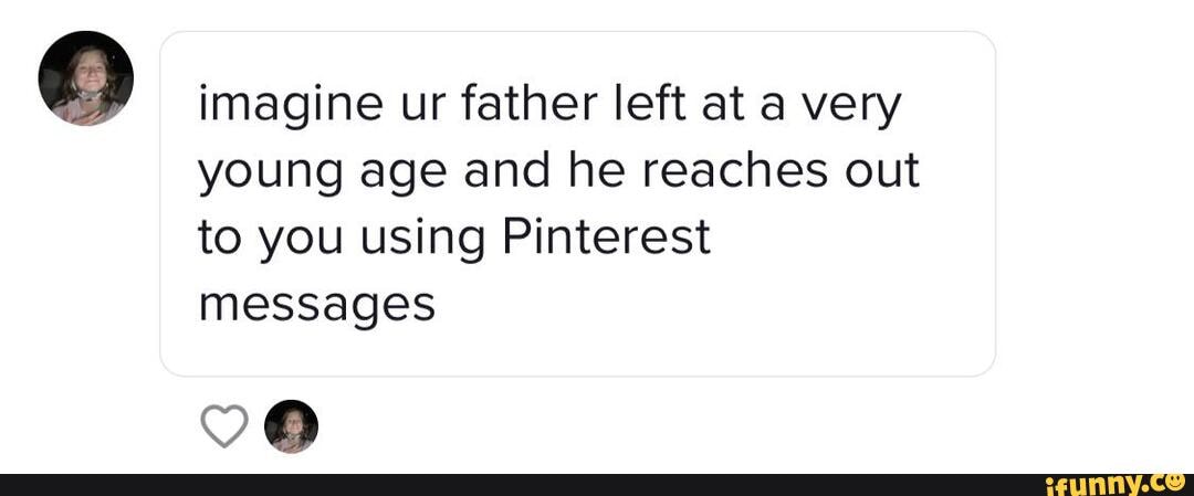 Imagine ur father left at a very young age and he reaches out to you ...