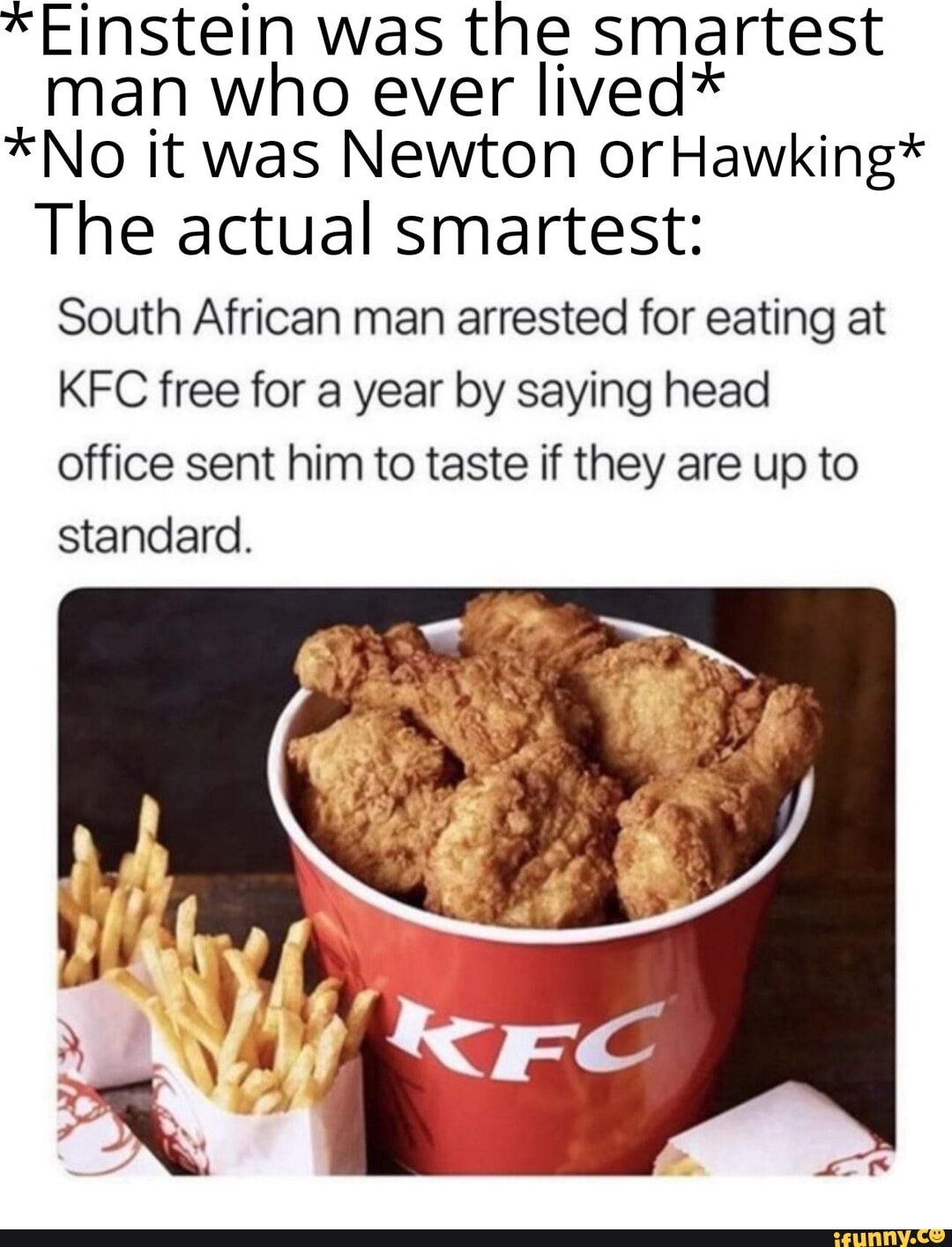 *Einstein was the smartest man who ever lived* *No it was Newton ...