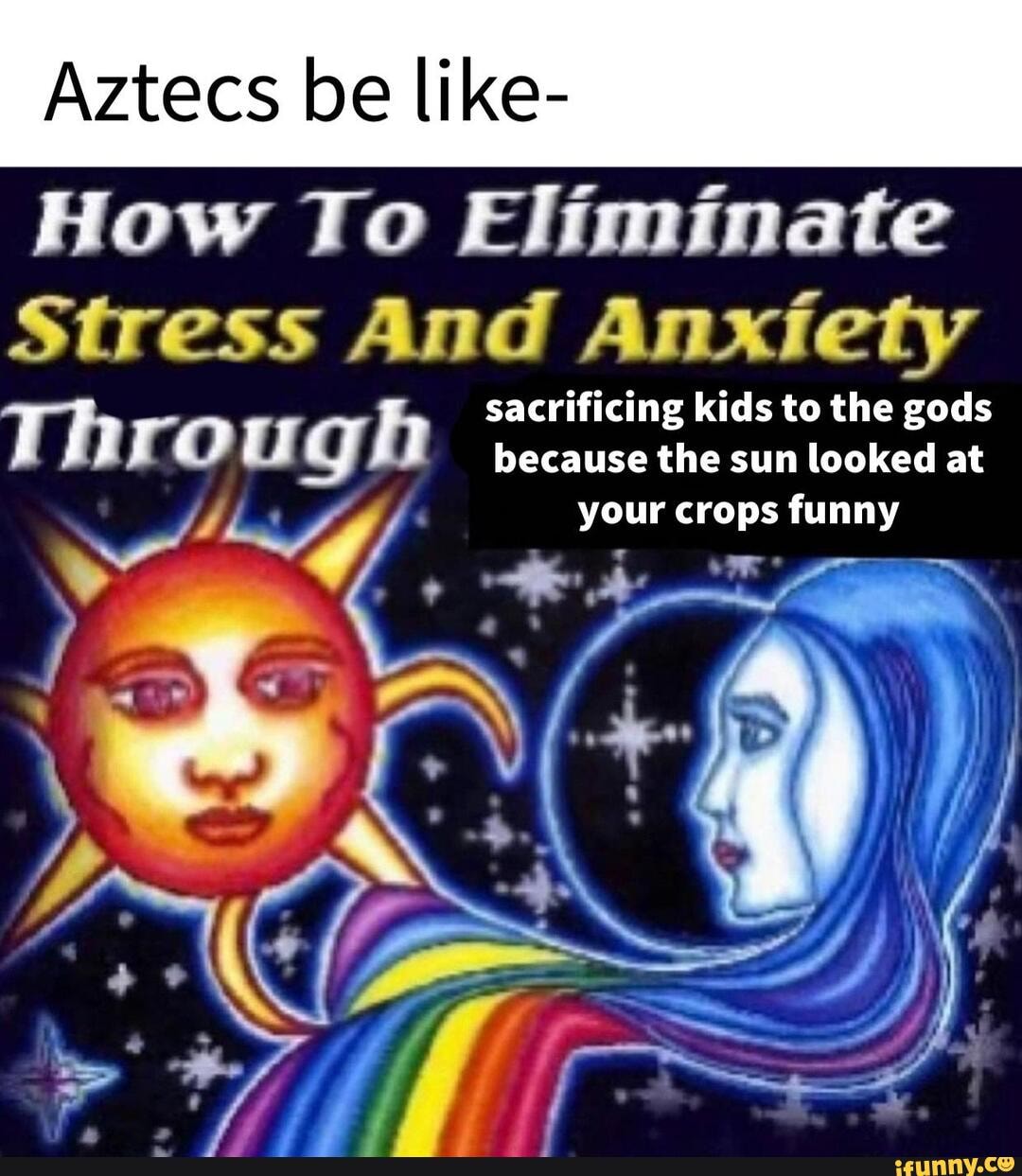 Aztecs be like- How To Eliminate Stress And Anxiety rt sacrificing kids ...
