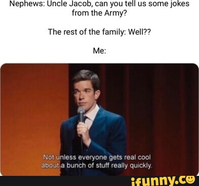 Nephews: Uncle Jacob, can you tell us some jokes- from the Army? The ...