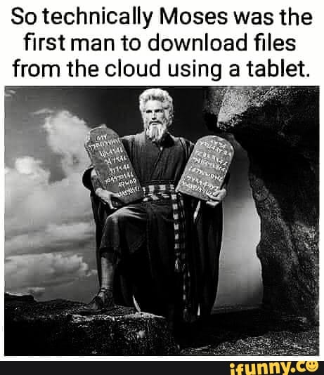 So technically Moses was the first man to download files from the cloud using a tablet. - iFunny
