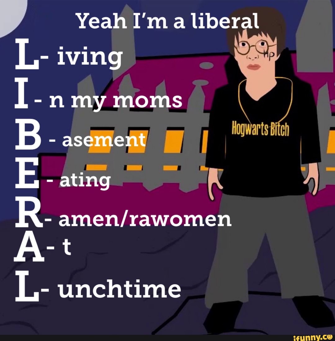 Yeah I'm a liberal iiving E - ating n my moms unchtime - iFunny