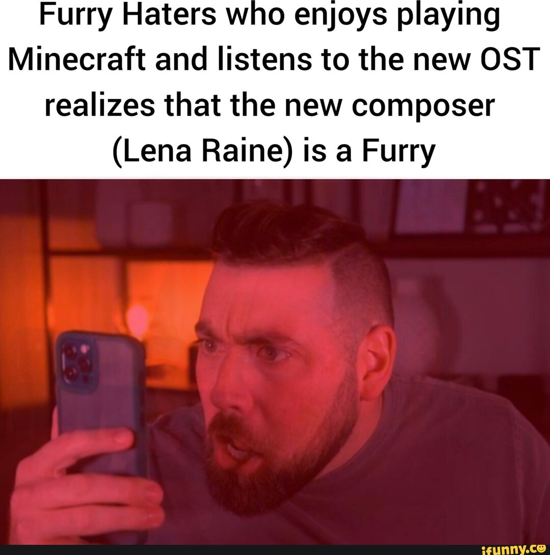 Furry Haters who enjoys playing Minecraft and listens to the new OST ...