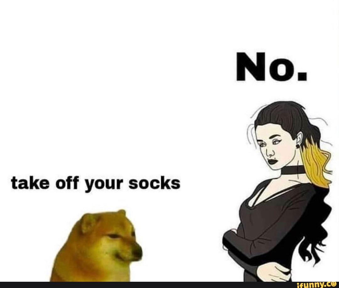 Take off your socks - iFunny