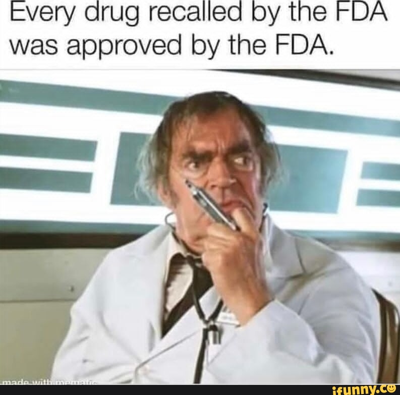 Every drug recalied by the FDA was approved by the FDA. - iFunny