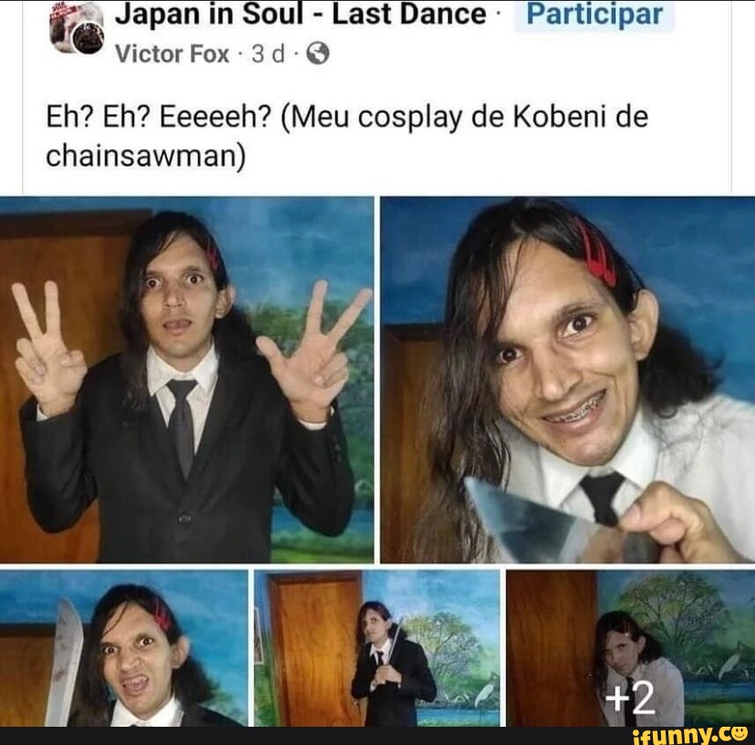 Japan in Soul - Last Dance par Victor Fox Eh? Eh? Eeeeeh? (Meu cosplay de Kobeni de chainsawman ...
