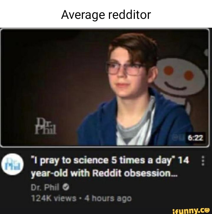Average redditor "I pray to science 5 times a day" 14 year-old with ...