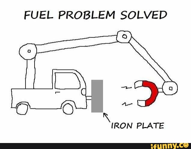 FUEL PROBLEM SOLVED IRON PLATE - iFunny FUEL PROBLEM SOLVED IRON PLATE - iFunny