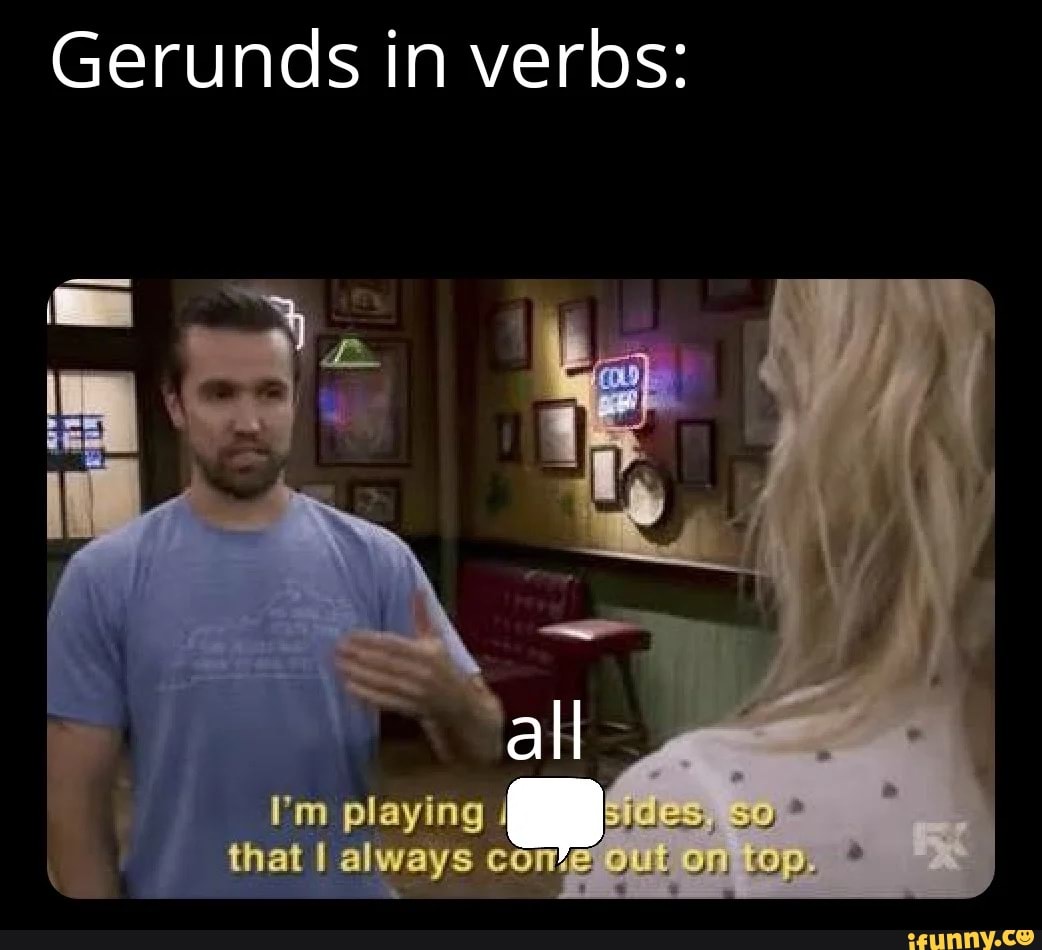 Gerunds memes. Best Collection of funny Gerunds pictures on iFunny