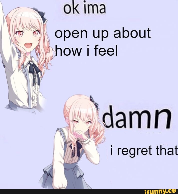 , ok ima I open up about 'y "4 how i feel me I. "damn i regret that ...