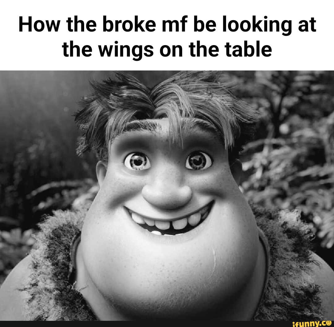 How the broke mf be looking at the wings on the table - iFunny