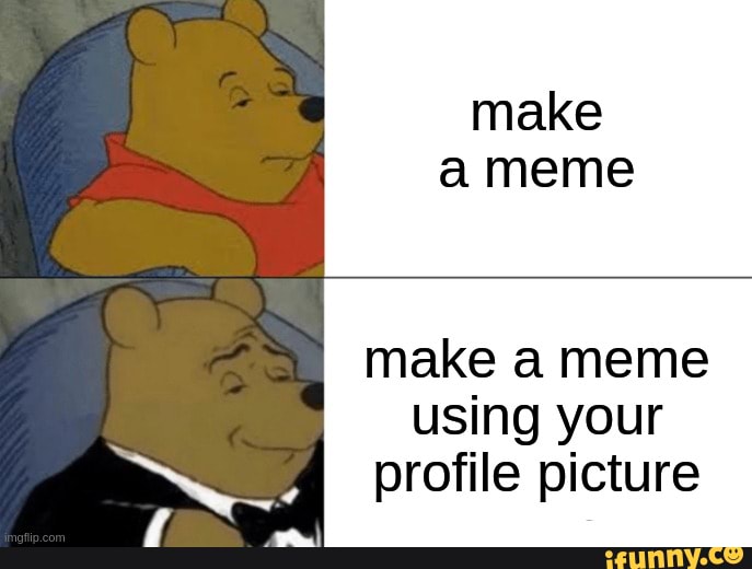 Make a meme make a meme using your profile picture - iFunny