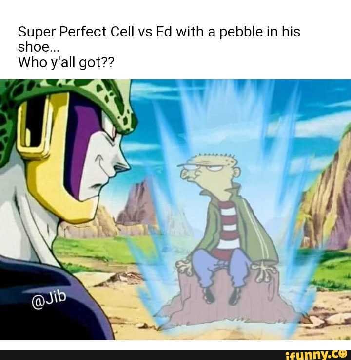 Super Perfect Cell vs Ed with a pebble in his shoe... Who y'all got ...