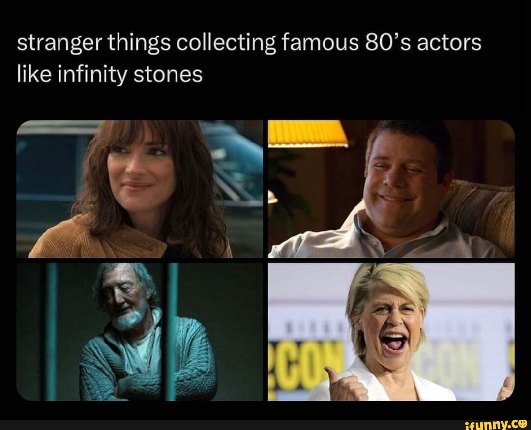 Stranger things collecting famous 80's actors like infinity stones - iFunny