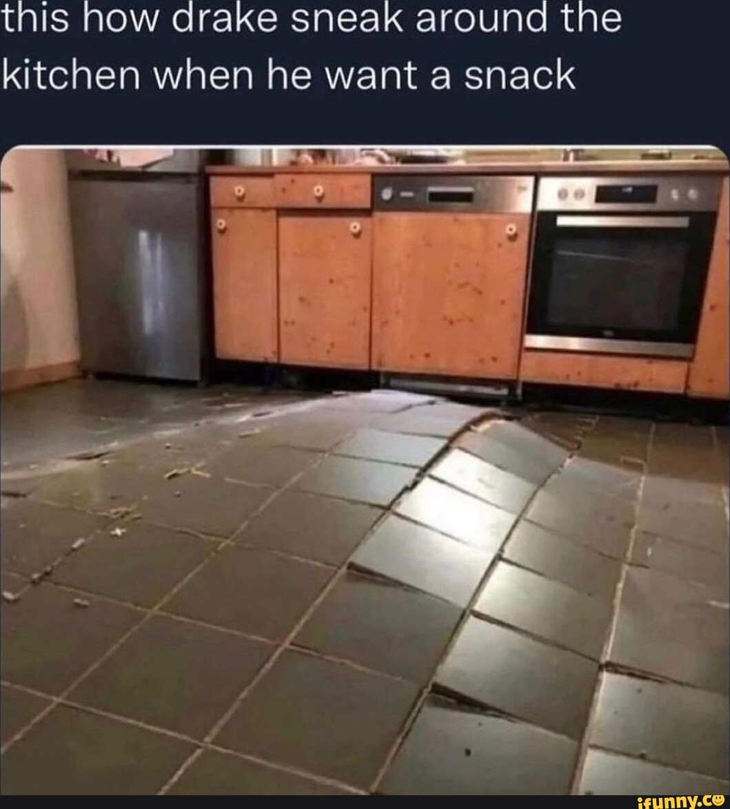This how drake sneak around the kitchen when he want a snack I - iFunny