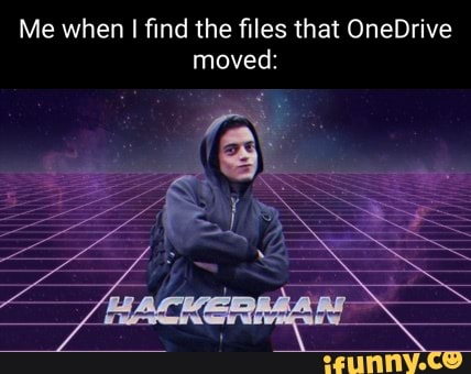 Me when I find the files that OneDrive moved: ALAN - iFunny