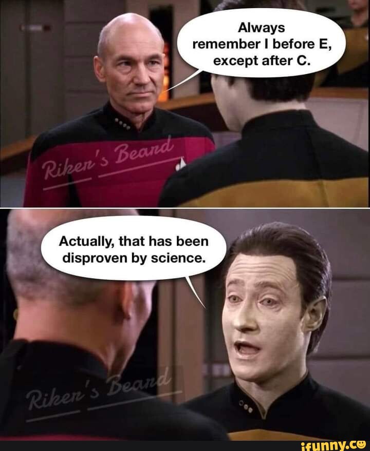 Always remember I before E, except after C. Actually, that has been ...