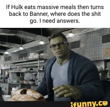 If Hulk eats massive meals then turns back to Banner, where does the ...