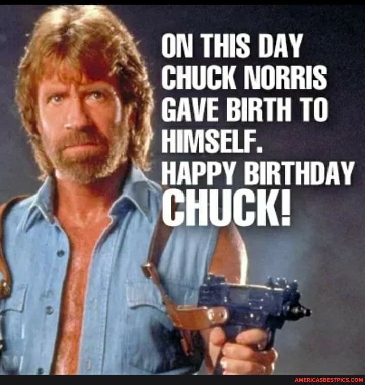 J ON THIS DAY CHUCK NORRIS GAVE BIRTH TO HIMSELF. HAPPY BIRTHDAY UCK ...
