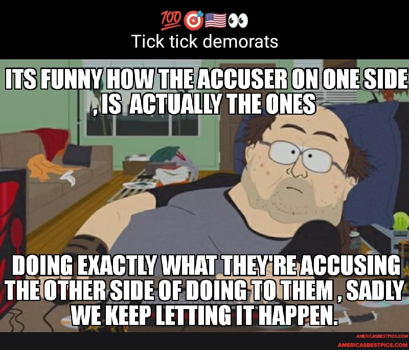 Tick tick demorats ITS FUNNY HOW THE ACCUSER ON ONE SIDE ACTUALLY THE ...