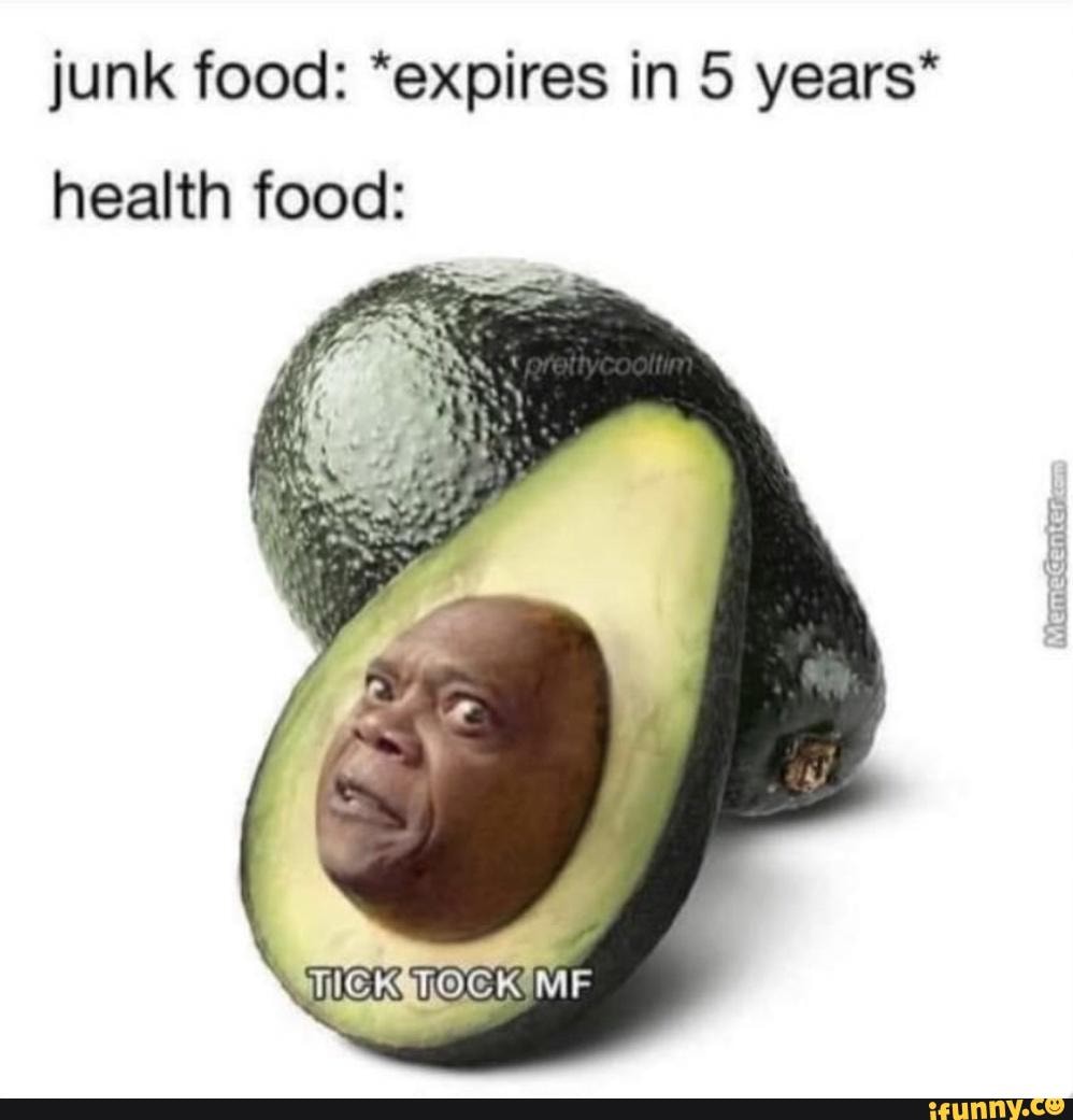 Monday Memes - junk food: *expires in 5 years* health food: ME - iFunny