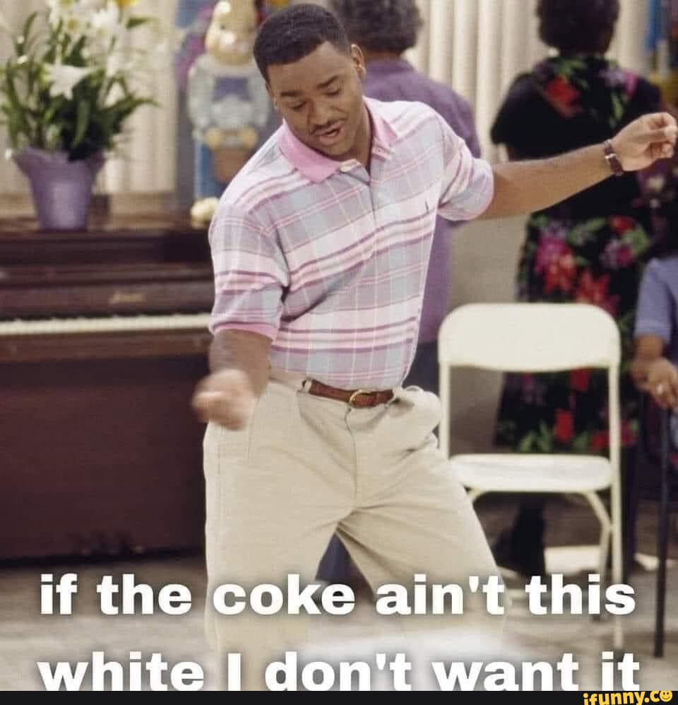 If the coke ain't this white I don't want it - iFunny