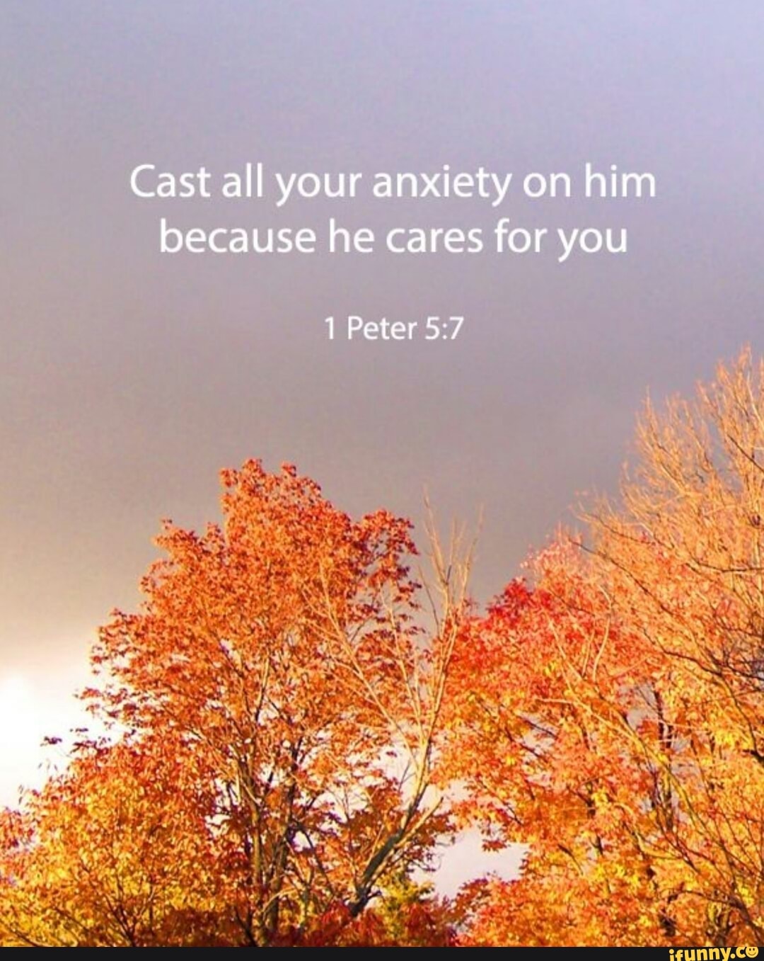 Cast all your anxiety on him because he cares for you Peter 5:/ - iFunny