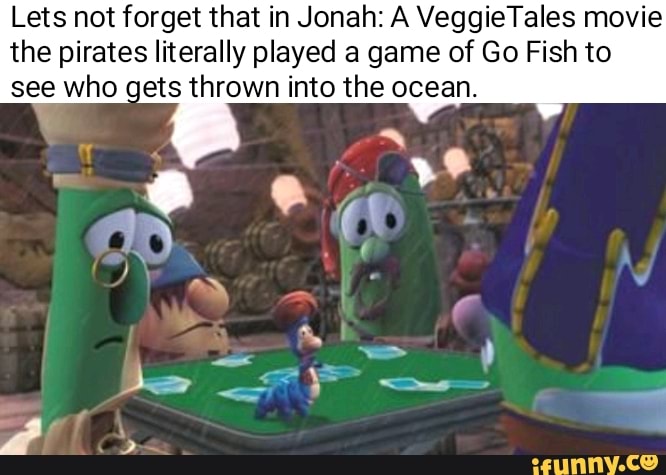Lets not forget that in Jonah: A VeggieTales movie the pirates ...