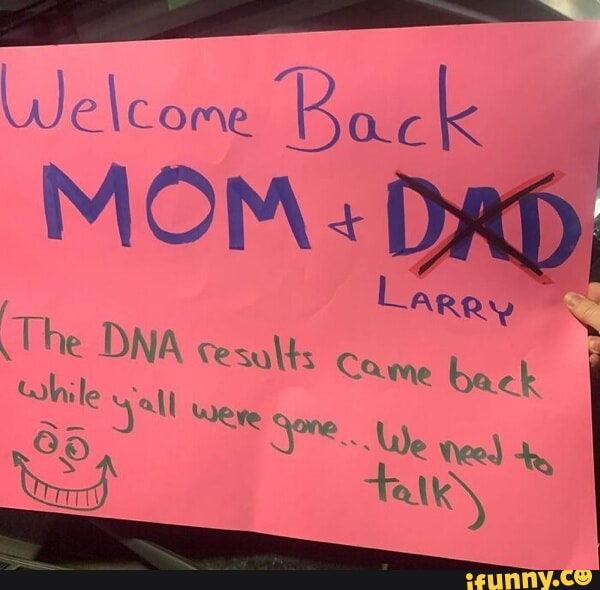 Welcome: Back MOM: DRD; Larry \ The DNA all results Cay me back tohile ...