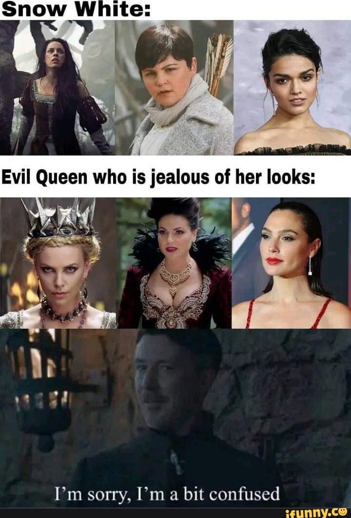 Snow White: Evil Queen who is jealous of her looks: te I'm sorry, I'm a ...