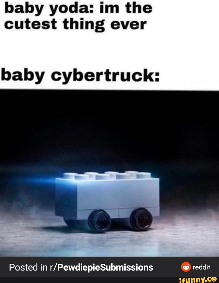 Baby yoda: im the cutest thing ever baby cybertruck: Posted in r ...