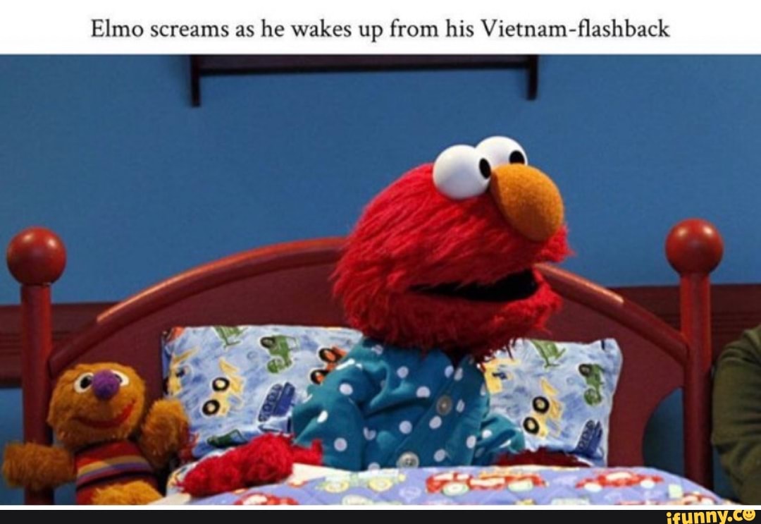 Elmo screams as he wakes up from his Vietnam-ﬂashback - iFunny