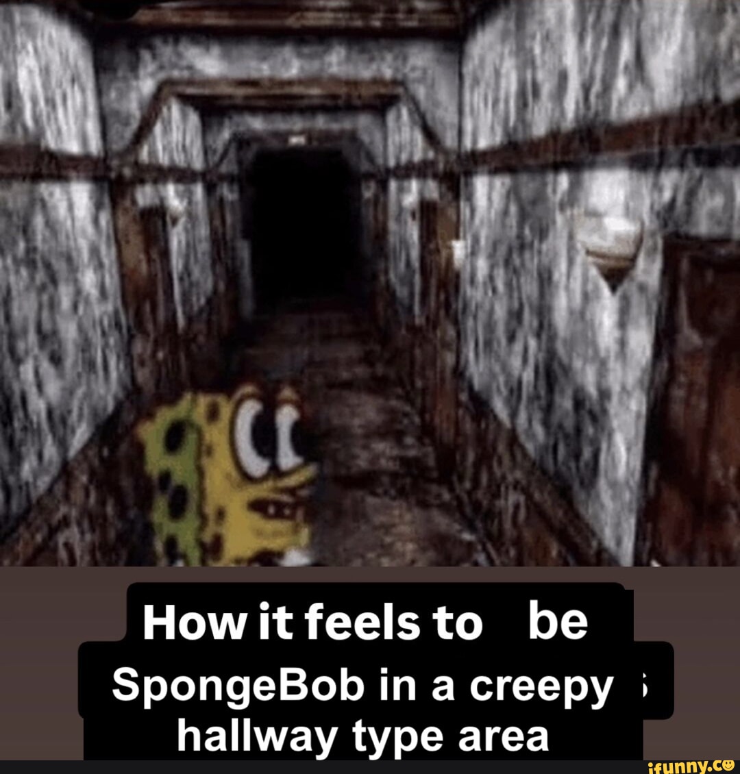 How to be SpongeBob in a creepy hallway type area - iFunny