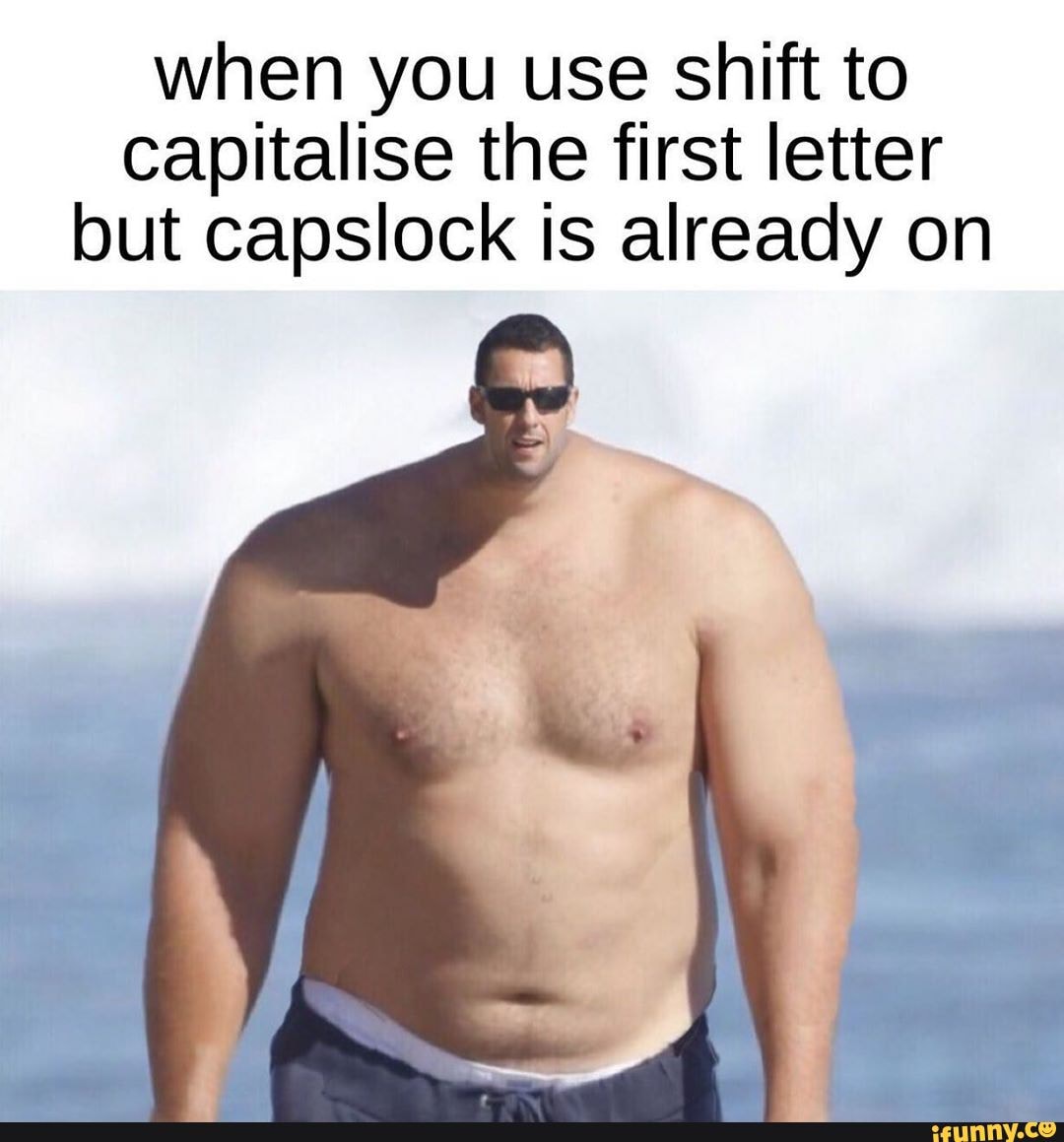 When you use shift to capitalise the first letter but capslock is ...