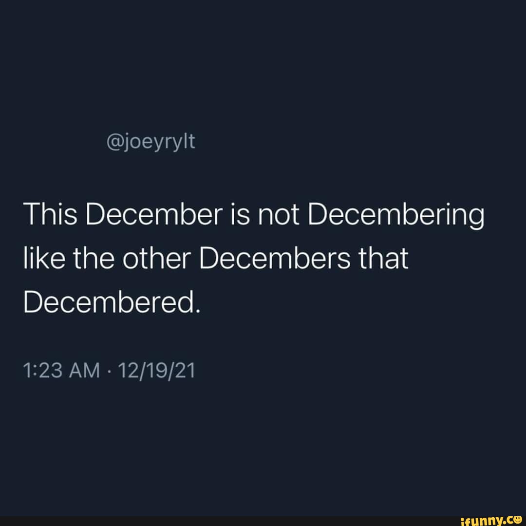 Decembers memes. Best Collection of funny Decembers pictures on iFunny