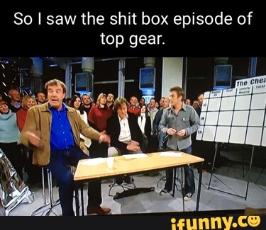 So I saw the shit box episode of top gear. - iFunny