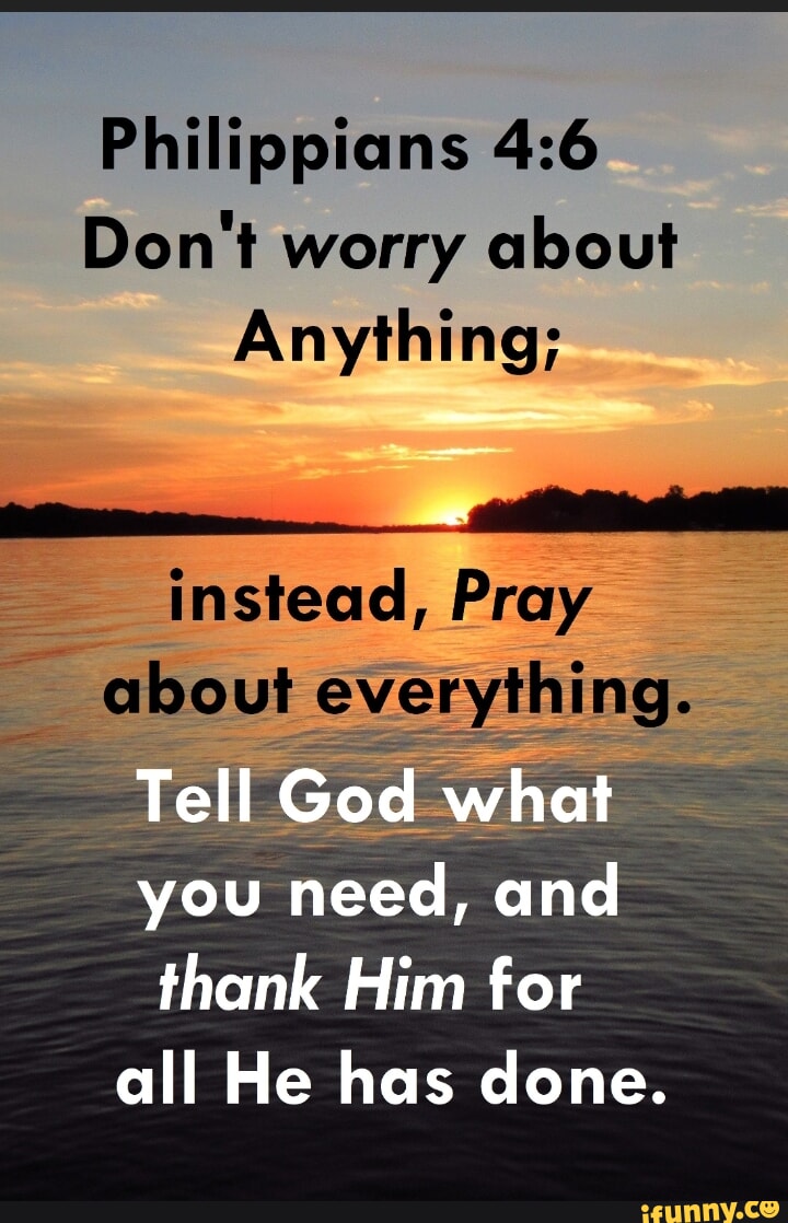 Philippians Don't worry about Anything; instead, Pray about everything ...