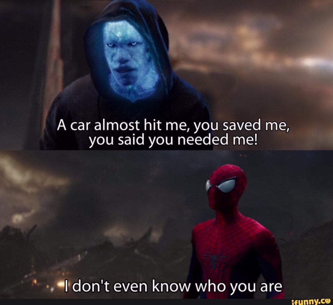 A car almost hit me, you saved me, you said you needed me! Le don't ...