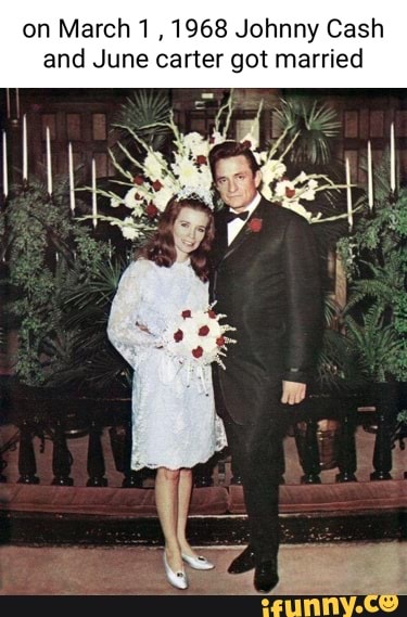 On March , 1968 Johnny Cash and June carter got married - iFunny