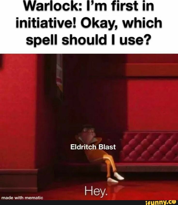 Warlock: I'm first in initiative! Okay, which spell should I use ...