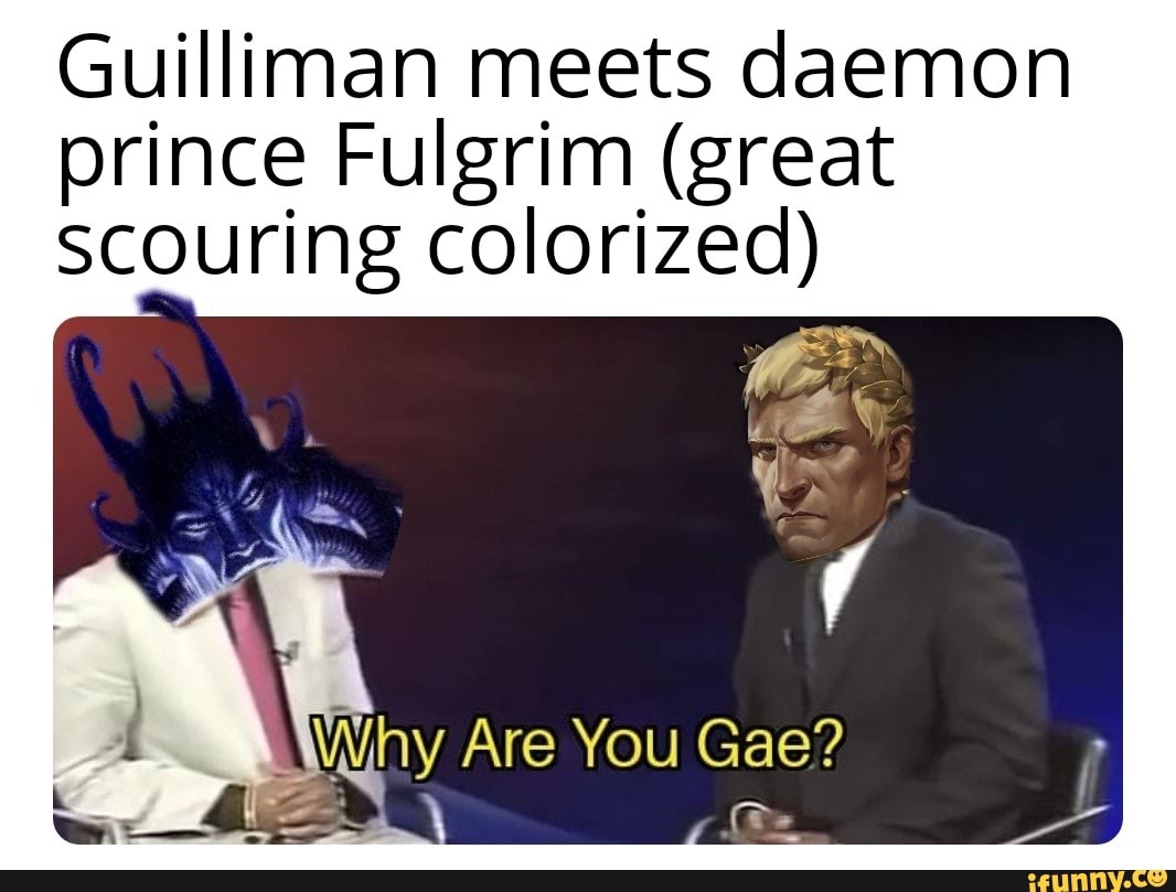 Guilliman meets daemon prince Fulgrim (great scouring colorized) - iFunny