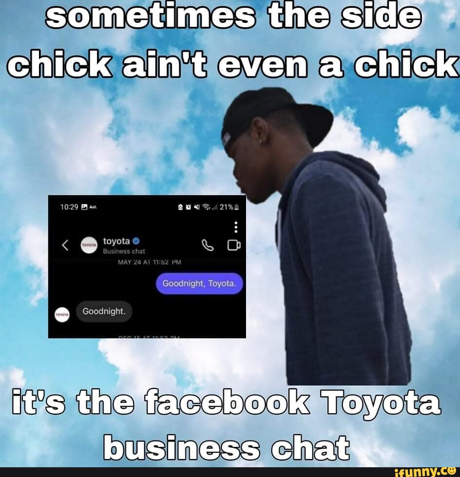 Sometimes the side chick ain't even a chick it's the facebook Toyota ...