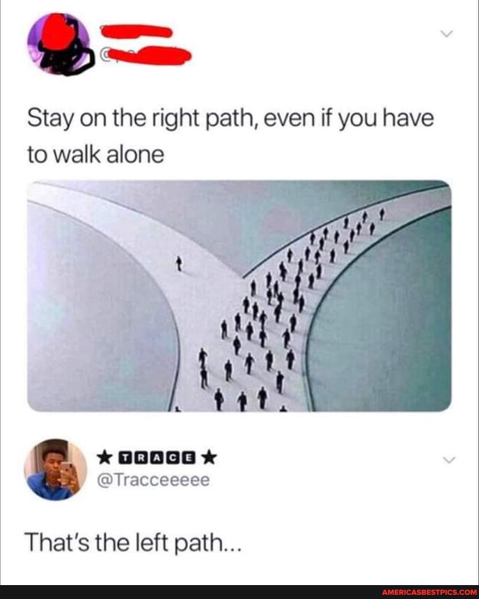 Stay on the right path, even if you have to walk alone G00GG ...