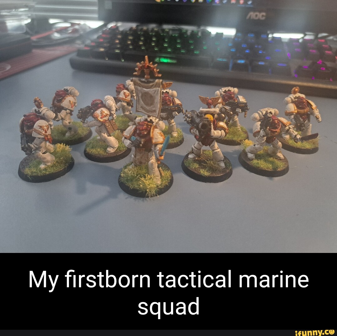 My firstborn tactical marine squad - iFunny