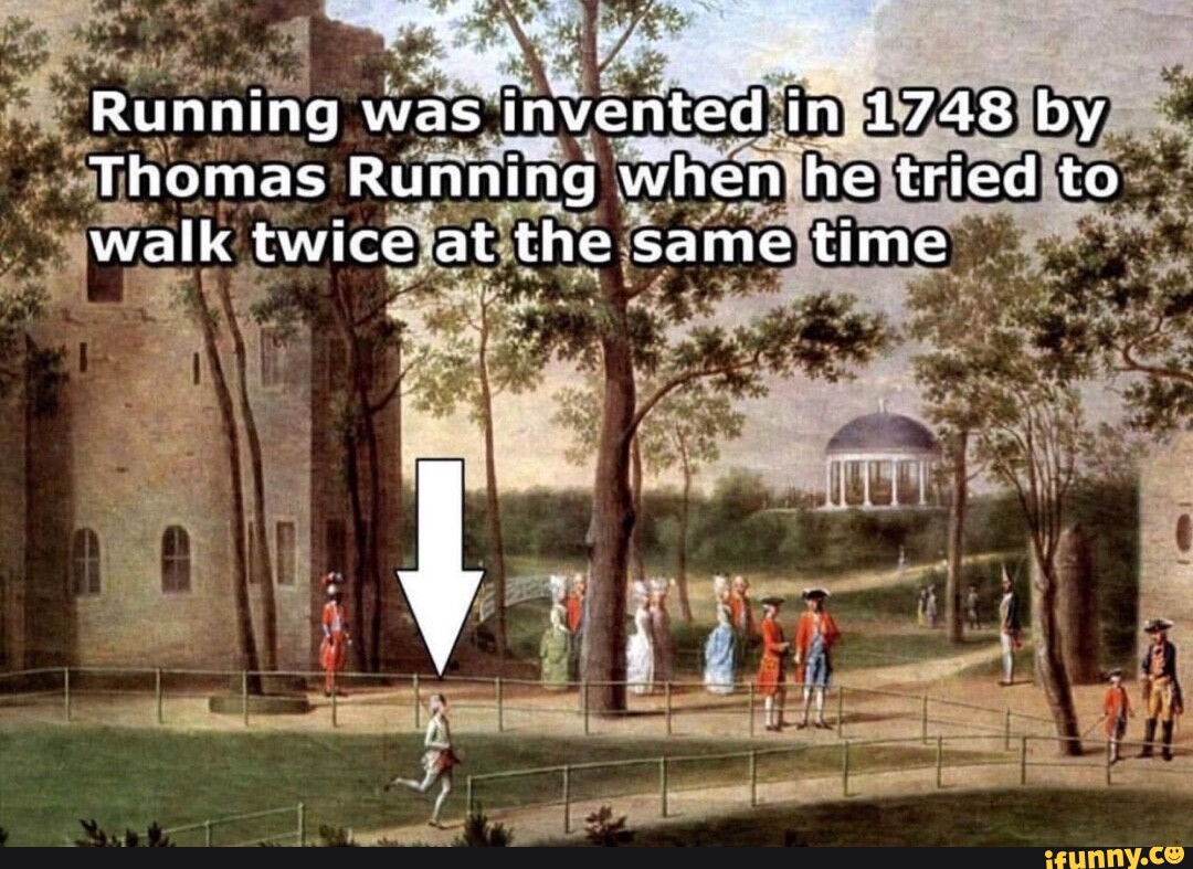 Running was 'invented in. 1748 by Thomas Running when he tried to walk ...