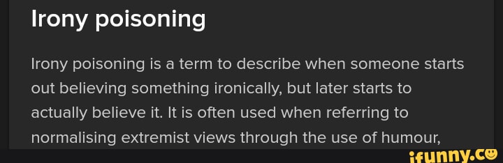 Lrony poisoning Irony poisoning is a term to describe when someone ...