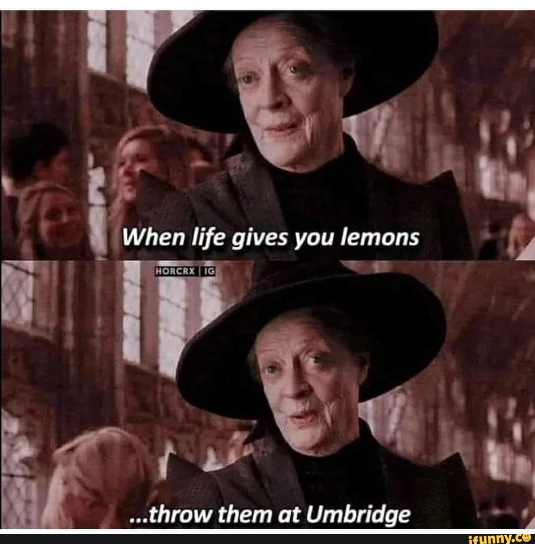 Meme dump - When life gives you lemons an ...throw them at Umbridae ...