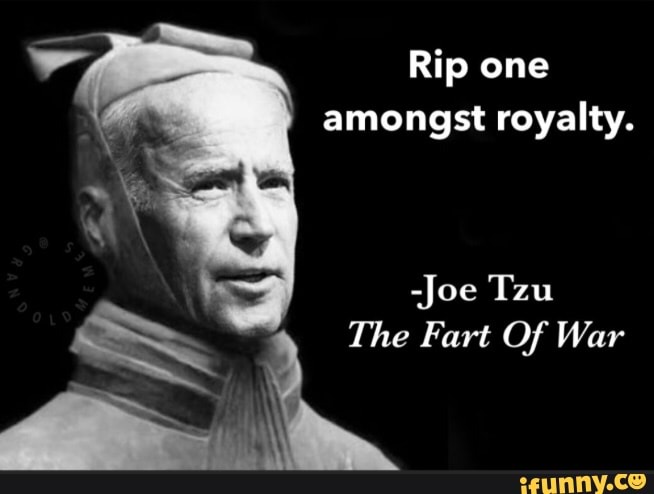 Rip one amongst royalty. Joe Tzu The Fart Of War - iFunny